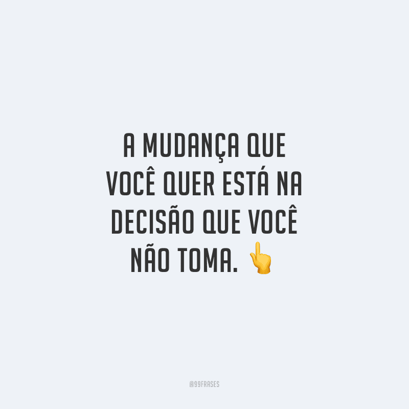 50 frases de decisão para te ajudar a fazer a escolha certa 50 frases de decisão para te ajudar a fazer a escolha certa