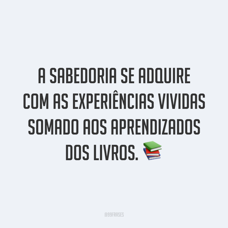 55 frases de sabedoria para viver buscando conhecimento