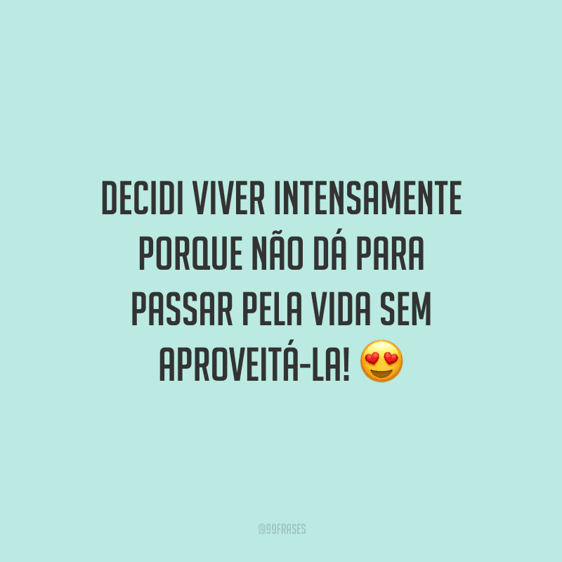 70 frases sobre intensidade para quem é inteiro em tudo o que faz