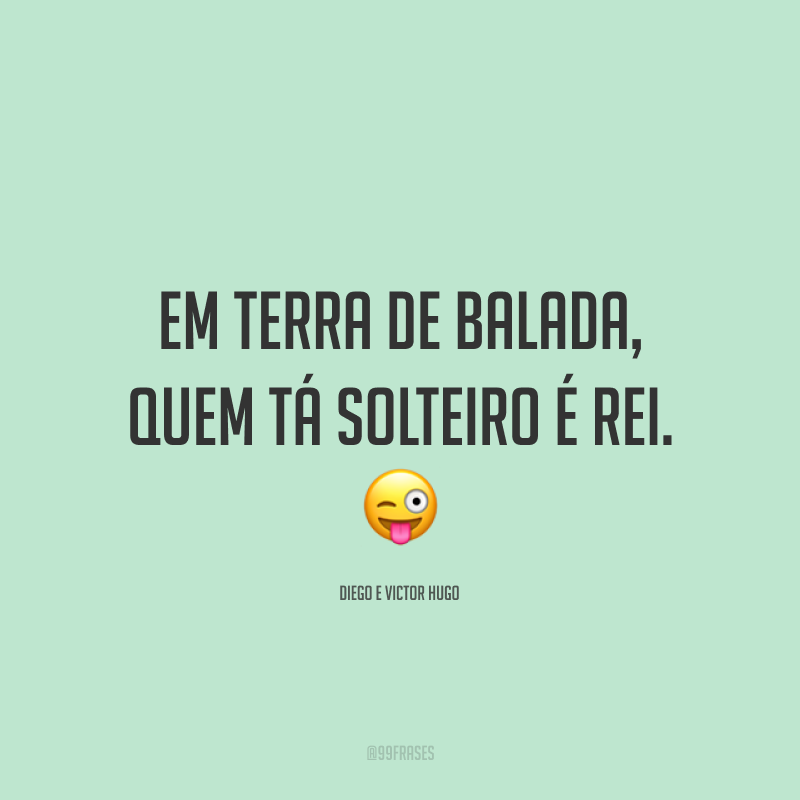50 frases de solteiro que mostram que é possível ser feliz sozinho