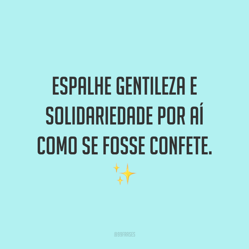 45 frases de solidariedade para aprender a ser mais gentil com o pr贸ximo 45 frases de solidariedade para aprender a ser mais gentil com o pr贸ximo