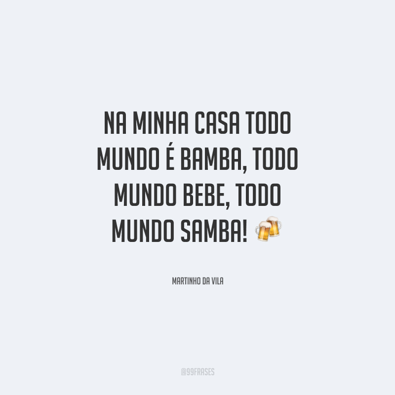 40 frases de samba para animar quem é bom sujeito sim