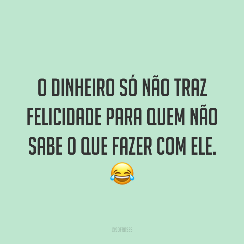 50 Frases Sobre Dinheiro Que Mostram A Sua Interferência Na Nossa Vida