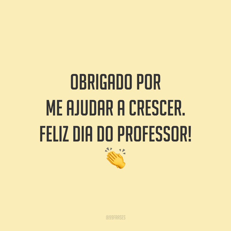 45 Frases Para O Dia Do Professor Para Agradecer Por Tanta Dedicação