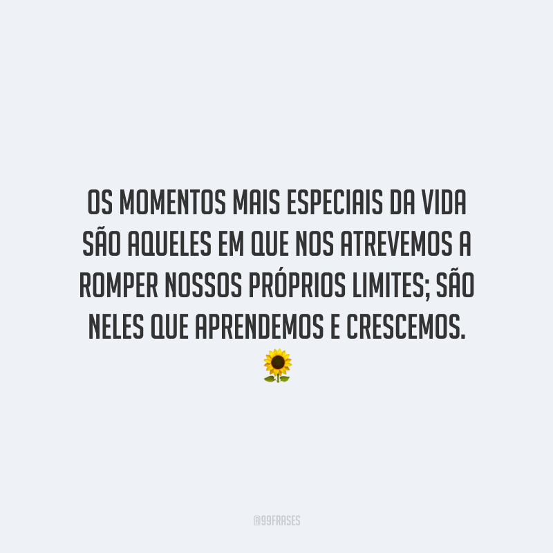 40 frases de momentos para aprender a aproveitar cada um deles