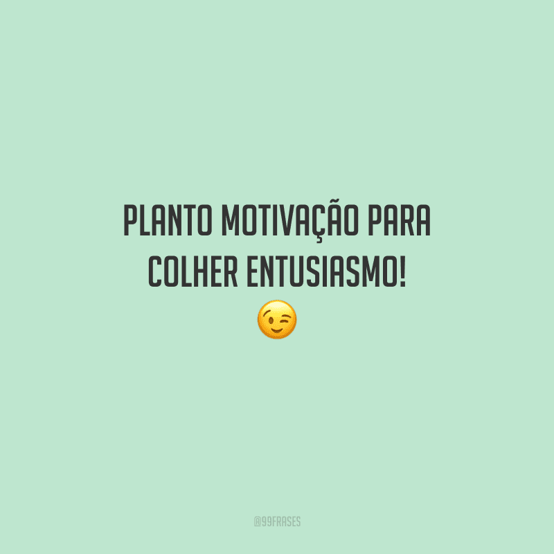 40 frases de entusiasmo para viver com energia positiva