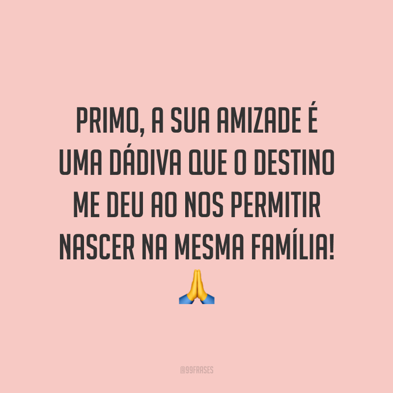 40 frases para primo que mostram o quanto vocês são próximos