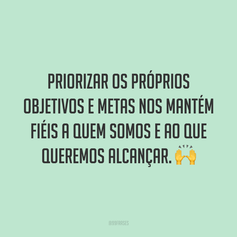 40 frases sobre prioridades para investir no que te faz bem