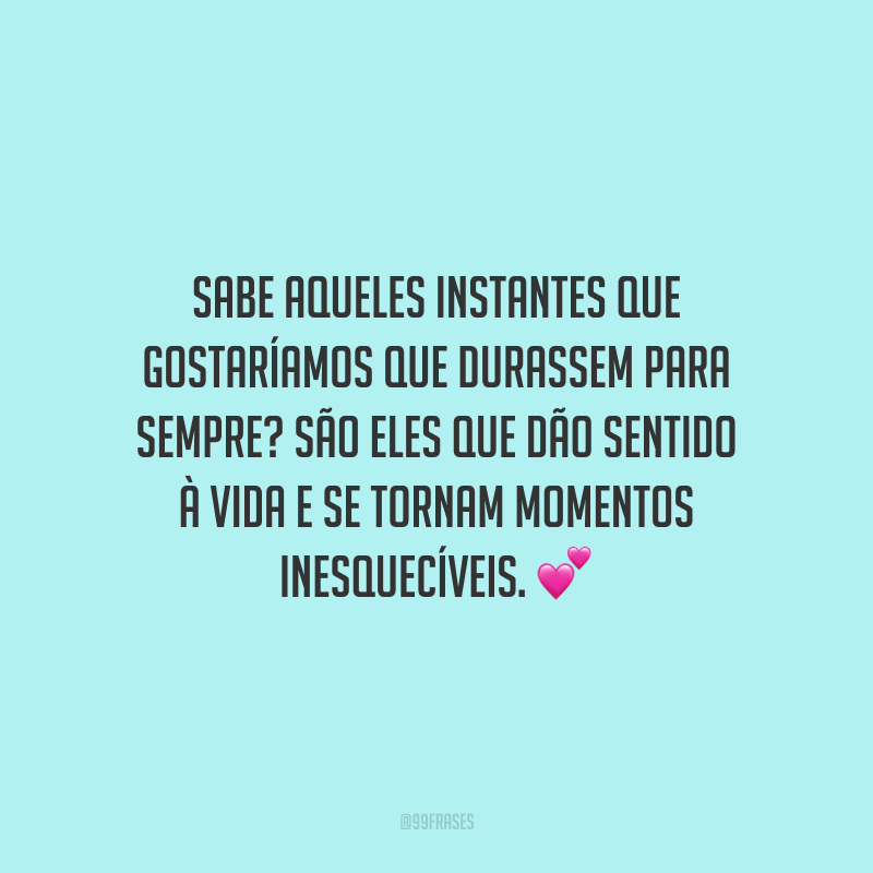 40 frases de momentos para aprender a aproveitar cada um deles