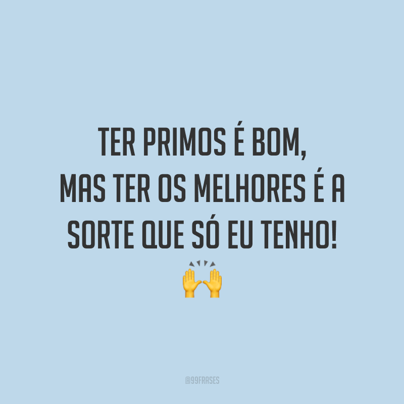 40 frases para primo que mostram o quanto vocês são próximos